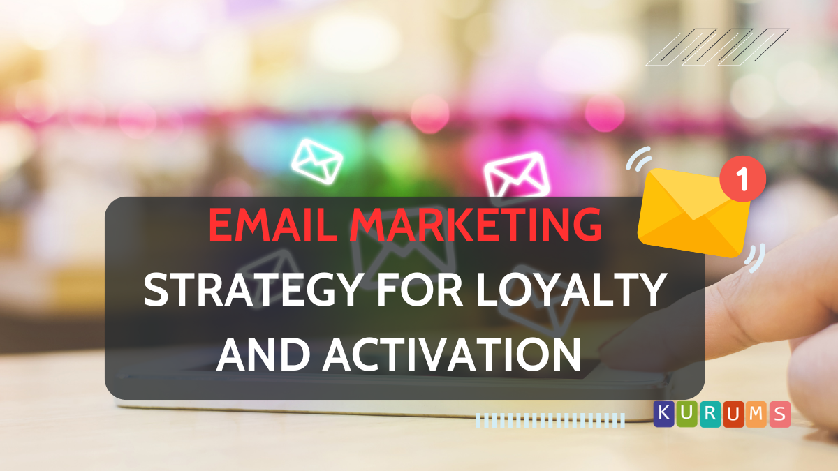 Email marketing strategy for loyalty and activation-Kurums